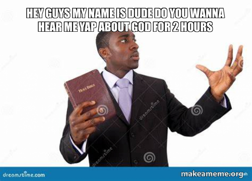 hey guys my name is dude do you wanna hear me yap about god for 2 hours ... hey guys my name is dude do you wanna hear me yap about god for 2 hours ...