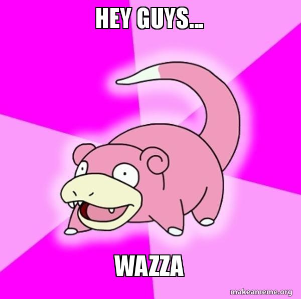 Hey guys... WAZZA - Slowpoke the Pokemon Meme Generator