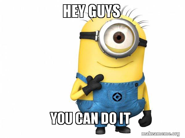 HEY GUYS YOU CAN DO IT - Thoughtful Minion Meme Generator