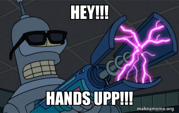HEY!!! HANDS UPP!!! - Blasting Bender Meme Generator