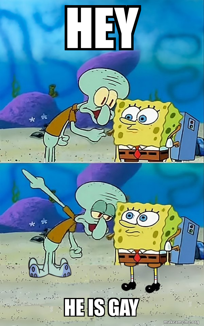 hey he is gay - Talk To Spongebob Meme Generator