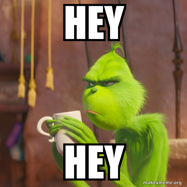 hey hey - Grinch Meme Generator