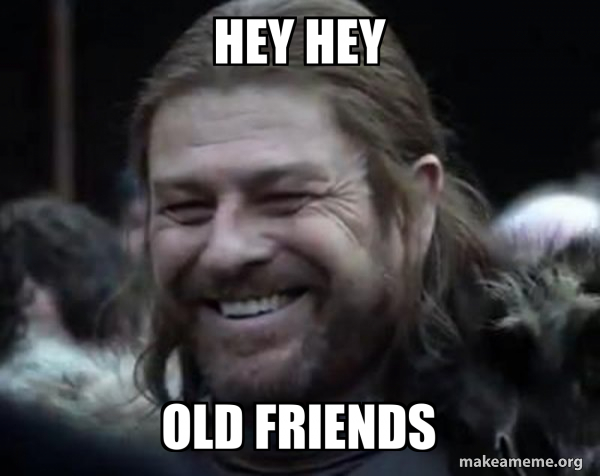 Hey hey old friends - Happy Ned Stark Meme Meme Generator