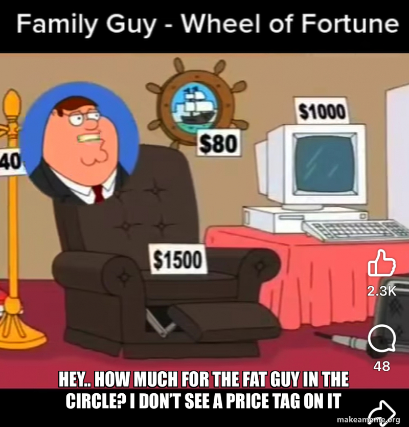 Hey.. how much for the fat guy in the circle? I don’t see a price tag ...