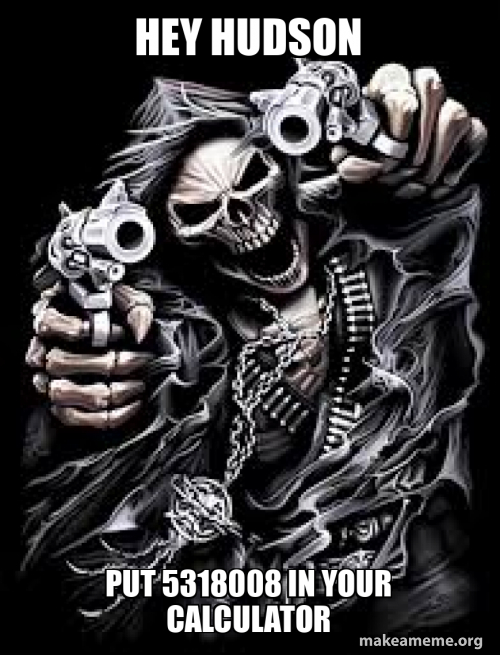 hey hudson put 5318008 in your calculator Meme Generator