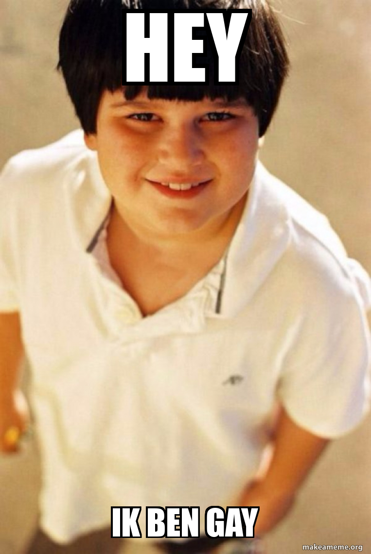 hey ik ben gay - Annoying Childhood Friend Meme Generator