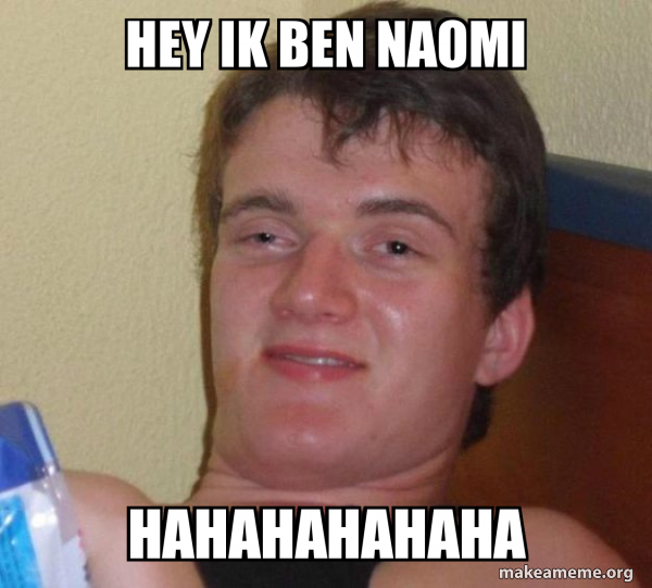 hey ik ben naomi hahahahahaha - [10] guy Meme Generator