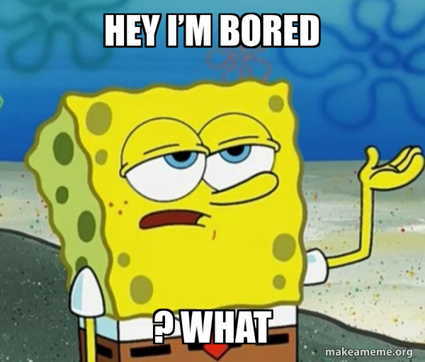 Hey I’m bored ? What - Tough SpongeBob Meme Generator
