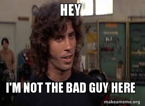 Hey I'm not the bad guy here Meme Generator