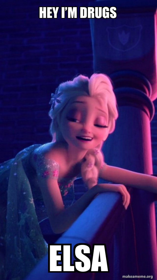 Hey I’m Drugs Elsa - Drunk Elsa Meme Generator