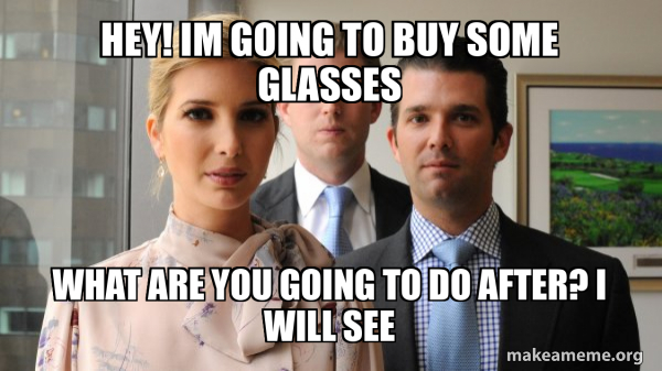 Hey! Im going to buy some glasses What are you going to do after? I will see - The Trump Kids ...