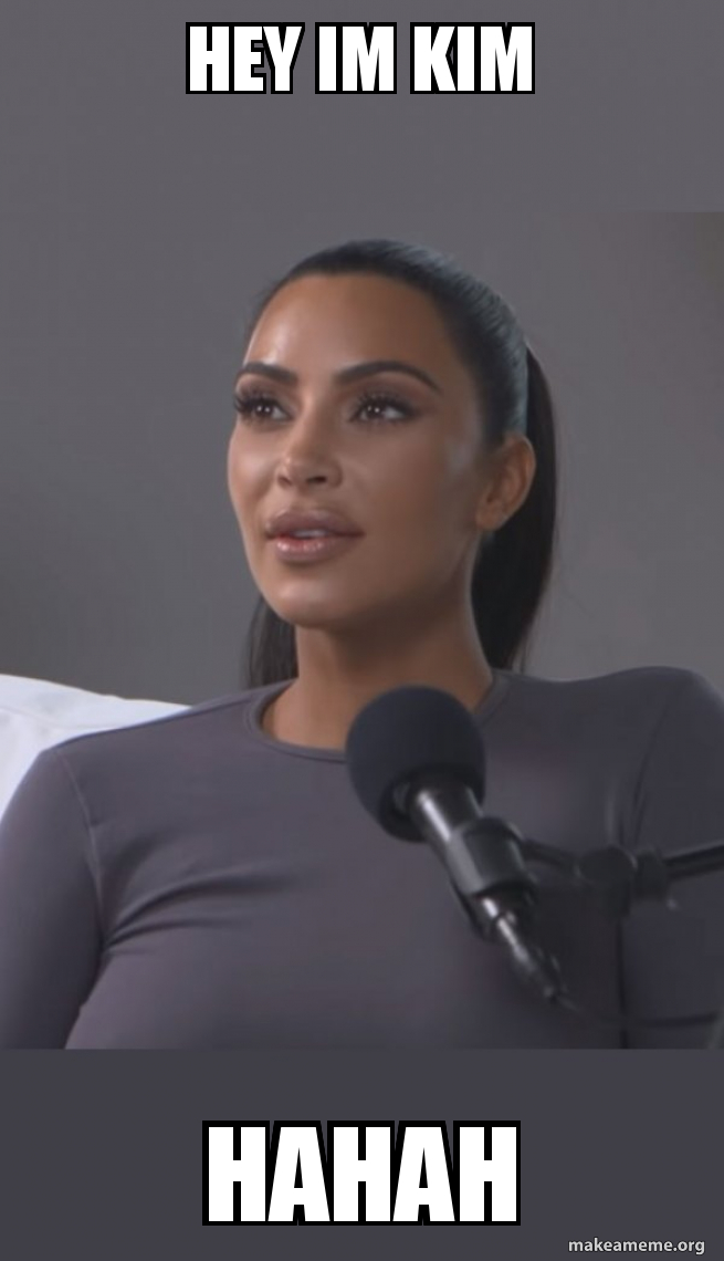 Hey im Kim Hahah - Kim Kardashian Meme Generator