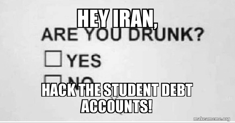 Hey Iran, Hack the student debt accounts! Meme Generator