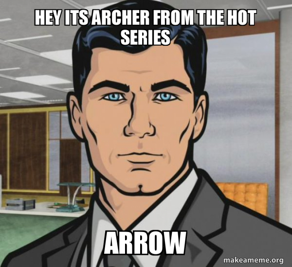 hey its archer from the hot series arrow - Archer - Do you want Meme ...