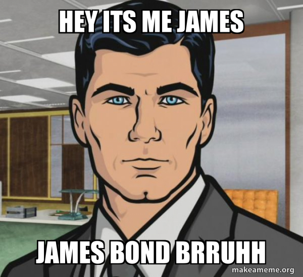 Hey Its Me James James Bond BRRUHH - Archer - Do you want Meme Generator