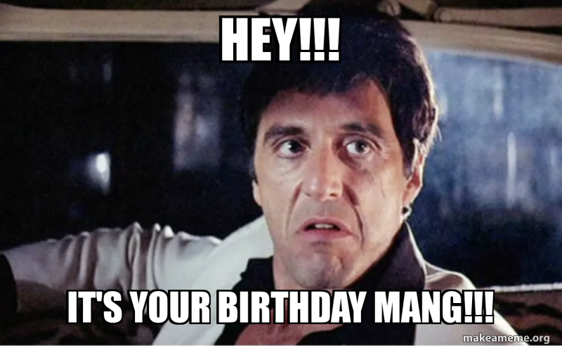Hey!!! It's your Birthday mang!!! Meme Generator
