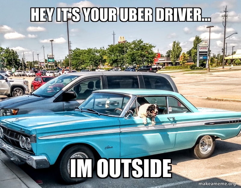 Hey it's your Uber driver... Im outside Meme Generator