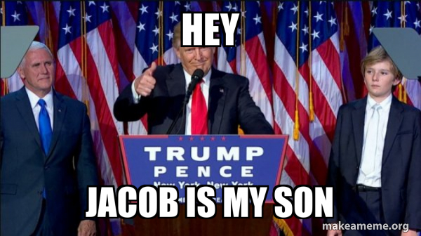 Hey Jacob is my son - President Elect Trump Meme Generator