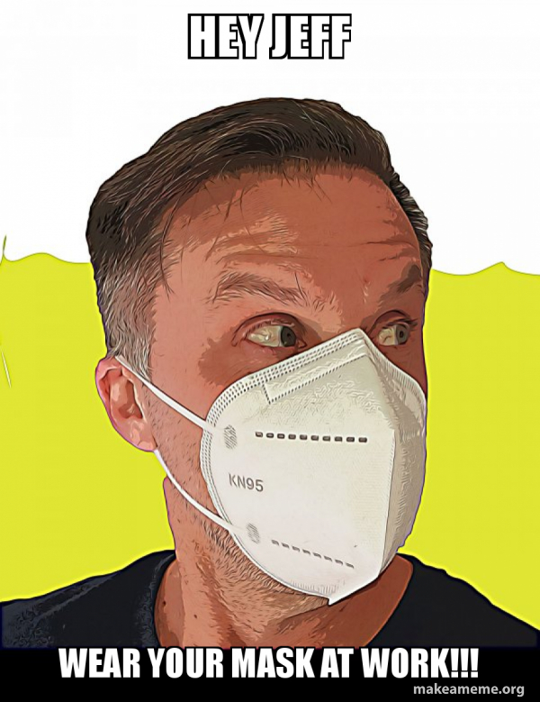 hey jeff wear your mask at work!!! - Face Masks Meme Generator