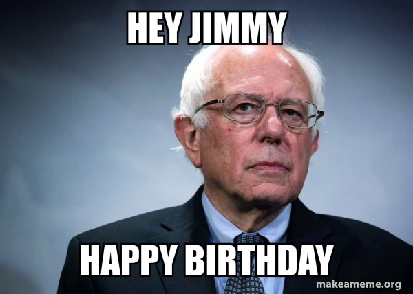 Hey Jimmy Happy Birthday - Bernie Sanders Meme Generator