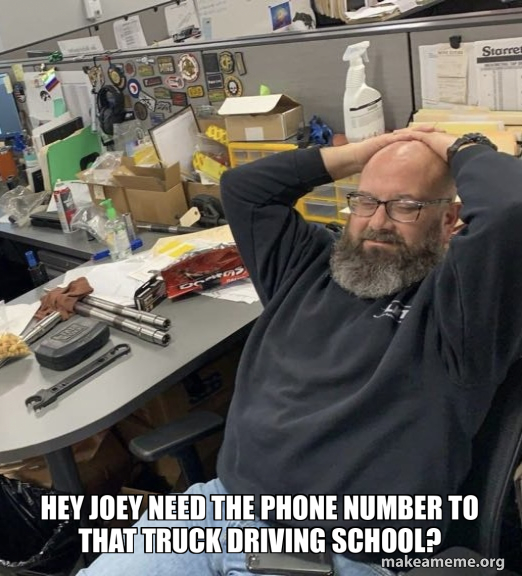 hey joey need the phone number to that truck driving school? Meme Generator