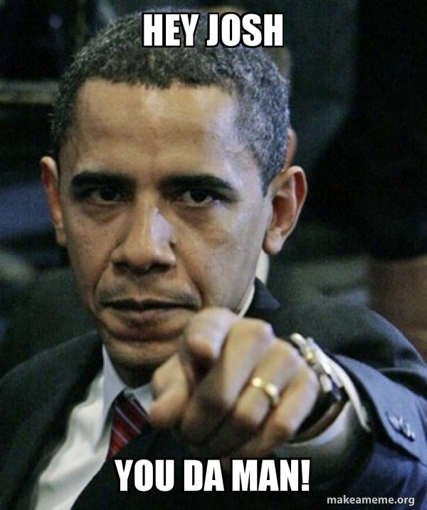 Hey Josh you da man! - Angry Obama Meme Generator
