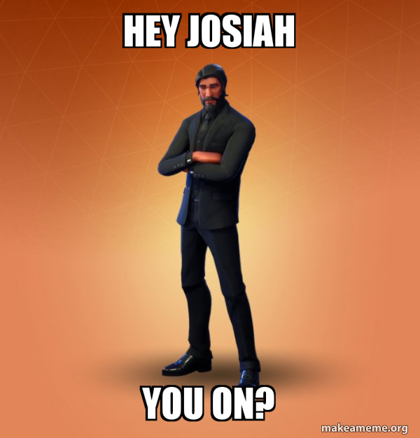 hey josiah you on? - Fortnite The Reaper Meme Generator
