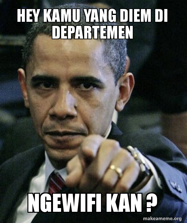 hey kamu yang diem di departemen ngewifi kan ? - Angry Obama Meme Generator