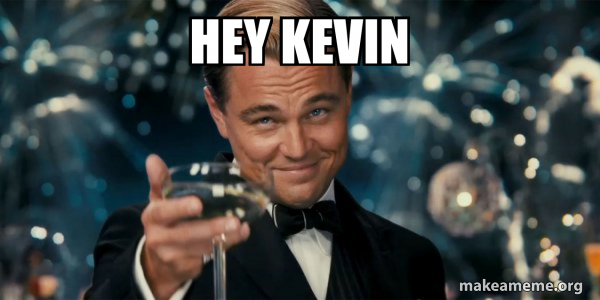 hey Kevin - Great Gatsby Reaction - Leonardo DiCaprio Toast Meme Generator