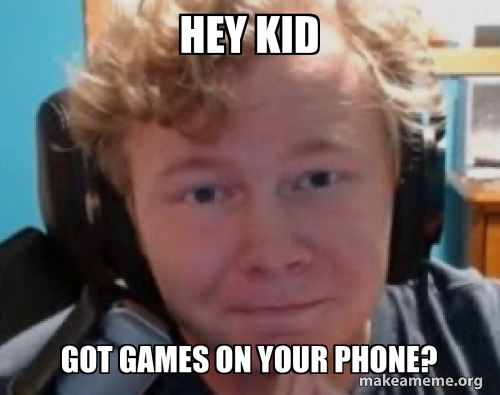 Hey kid Got Games on your Phone? Meme Generator