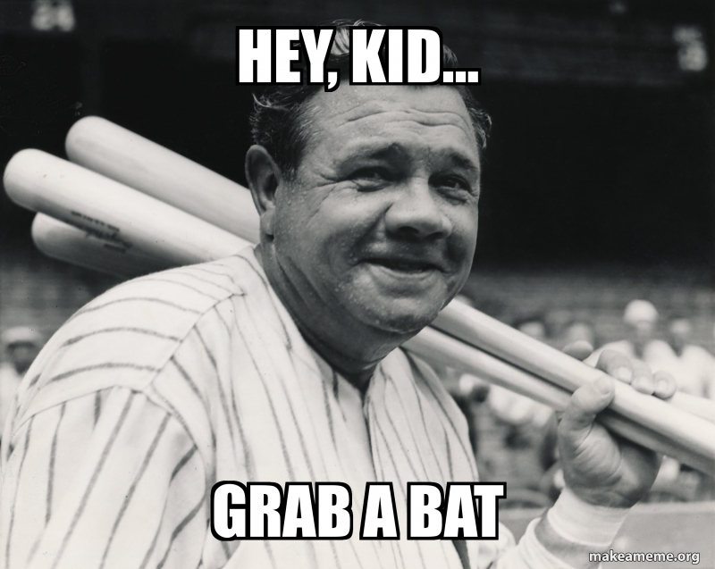 hey, kid... grab a bat Meme Generator