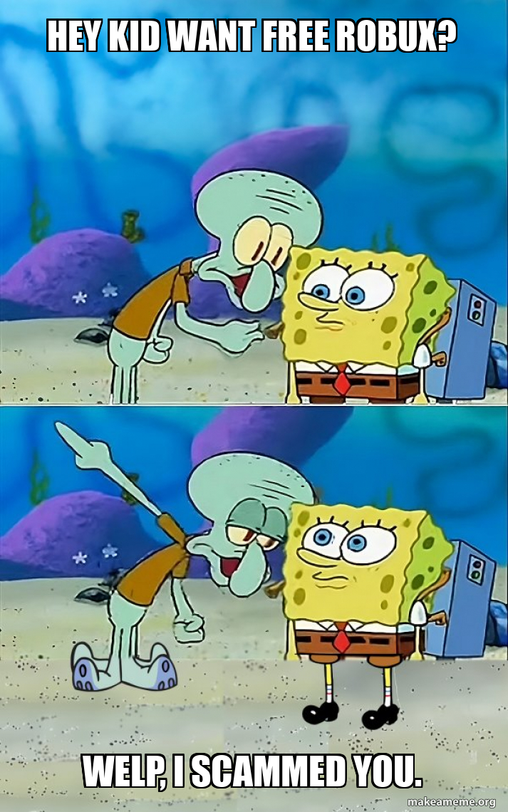 HEY KID WANT FREE ROBUX? WELP, I SCAMMED YOU. - Talk To Spongebob Meme ...