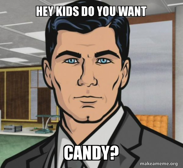 Hey kids Do you want CAndy? - Archer - Do you want Meme Generator