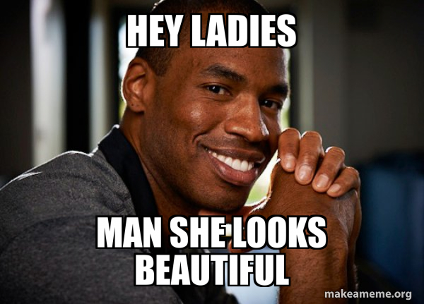 Hey Ladies Man she looks beautiful - Good Guy Jason Meme Generator