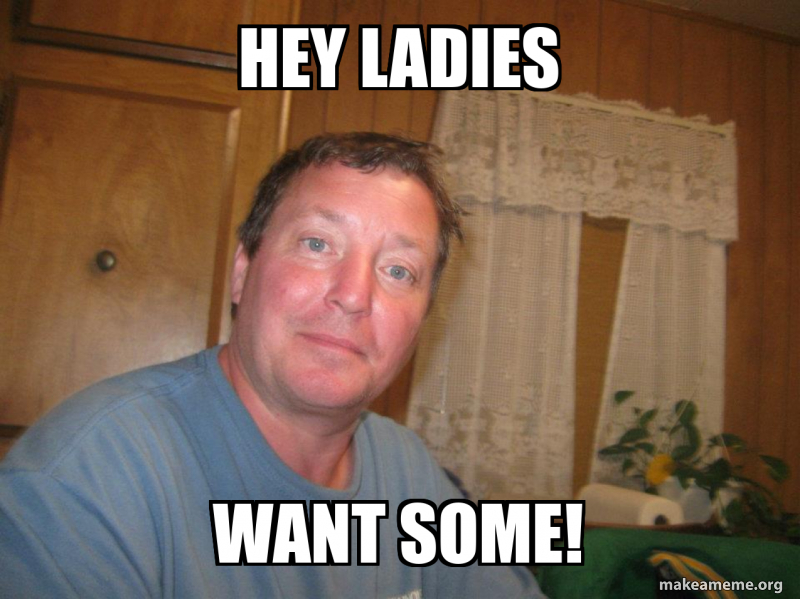 Hey Ladies Want some! Meme Generator