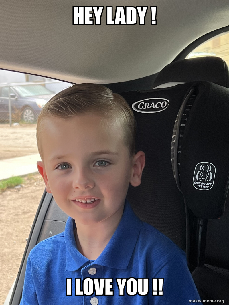 Hey lady ! I love you !! Meme Generator