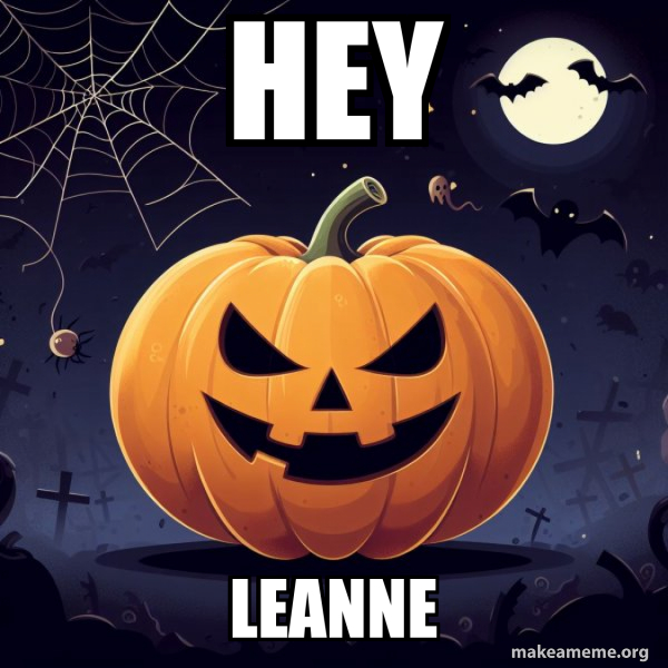 hey leanne - Halloween Pumpkin Meme Generator