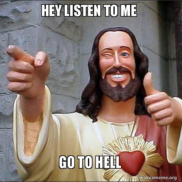 hey listen to me go to hell - Cool Jesus Meme Generator