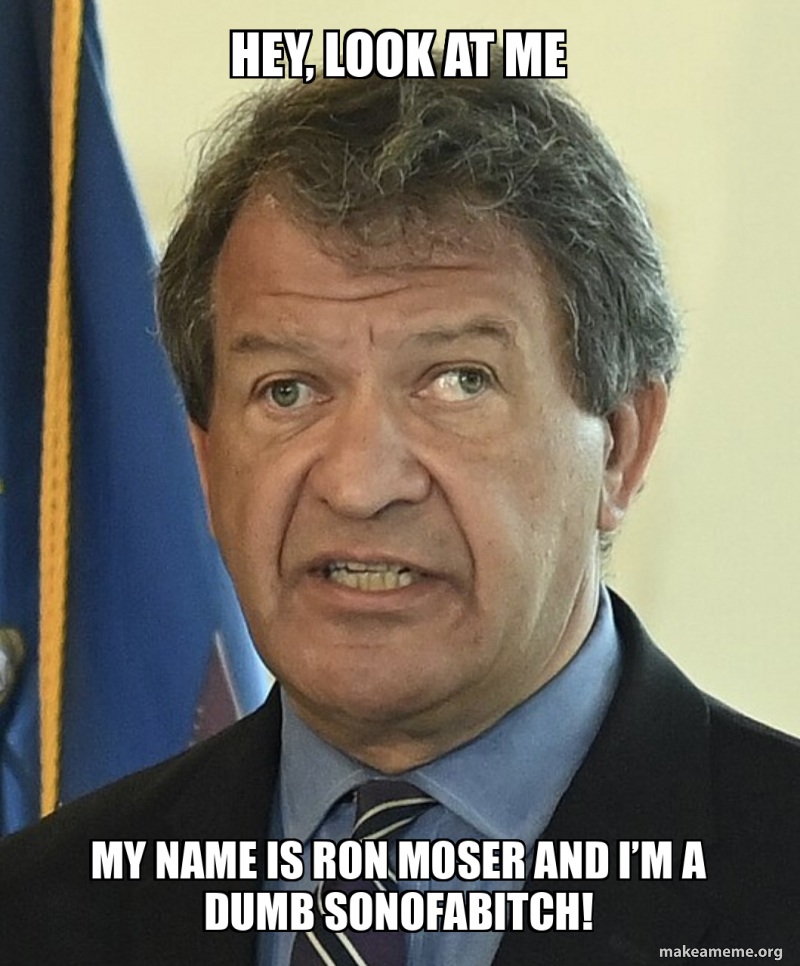 Hey, look at me My name is ron moser and i’m a dumb sonofabitch! Meme ...