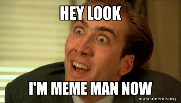 Hey look I'm meme man now - Sarcastic Nicholas Cage Meme Generator