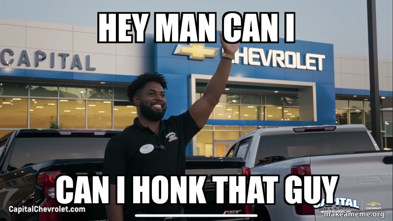 HEY MAN CAN I Can i honk that guy Meme Generator