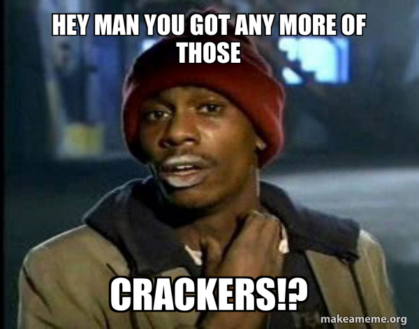 Hey man you got any more of those Crackers!? - Dave Chappelle Junkie Y'all Got Anymore of Meme ...