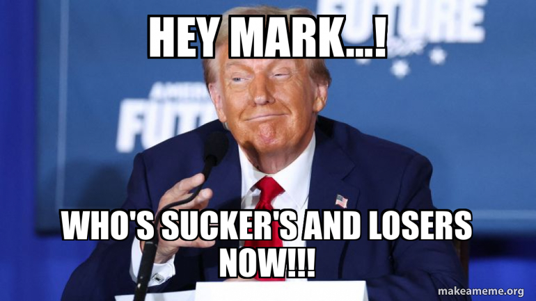 Hey Mark...! Who's sucker's and losers now!!! Meme Generator
