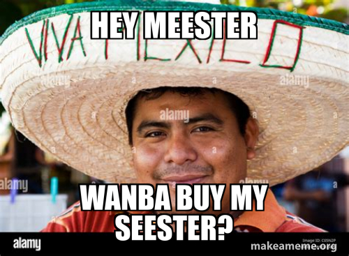 Hey meester Wanba buy my seester? Meme Generator