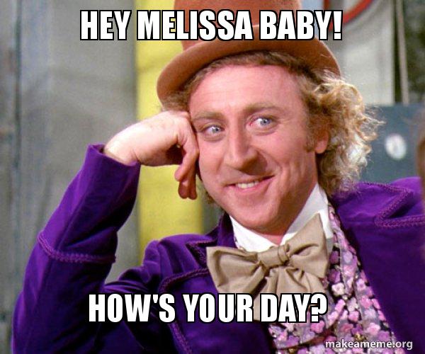 Hey Melissa baby! How's your day? - Willy Wonka Sarcasm Meme Meme Generator
