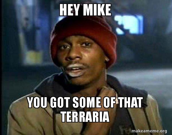 HEY MIKE YOU GOT SOME OF THAT TERRARIA - Dave Chappelle Junkie Y'all ...