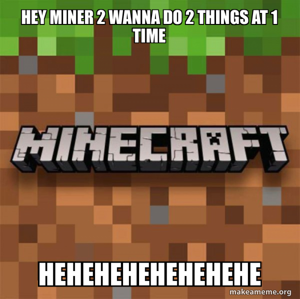 hey Miner 2 wanna do 2 things at 1 time hehehehehehehehe - Minecraft ...