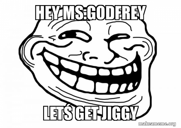 Hey Ms.Godfrey letÅ› get jiggy - Trollface Meme Generator