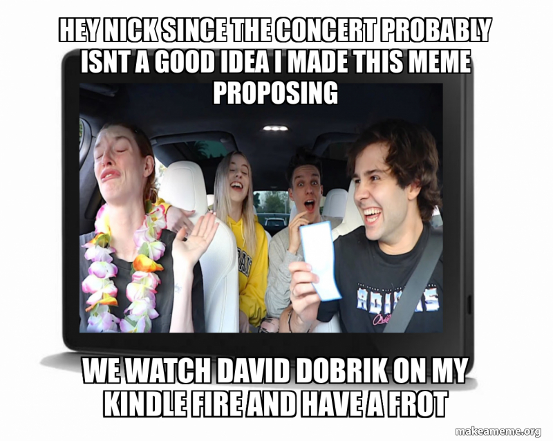 Hey nick siNce the concert probAbly isnt a Good idea i made this meme ...