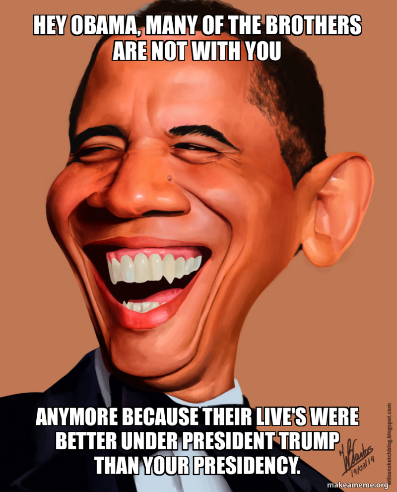 Hey ObAMA, MANY OF THE BROTHERS ARE NOT WITH YOU ANYMORE BECAUSE THEIR ...